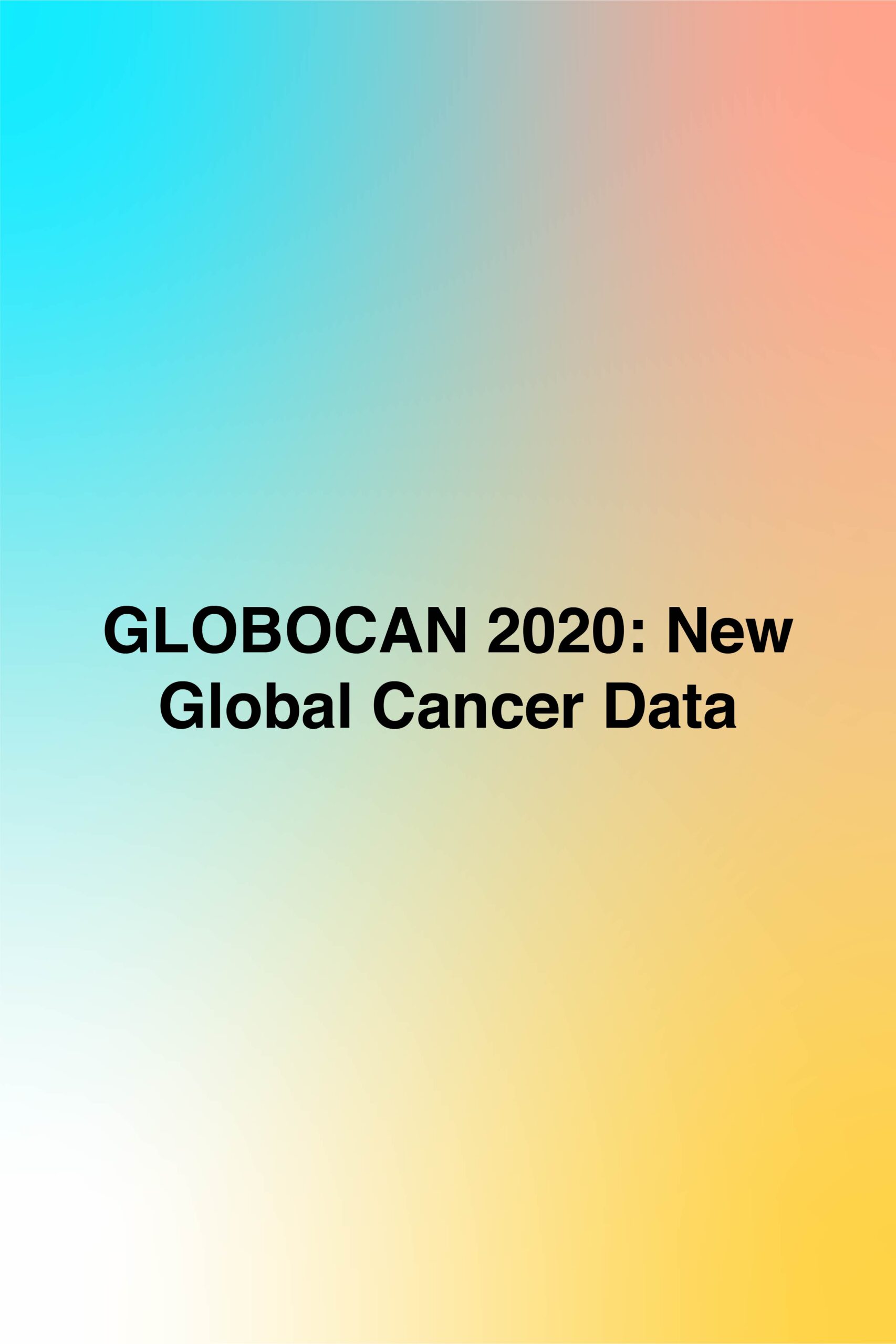 GLOBOCAN 2020: New Global Cancer Data - Sanal Akran